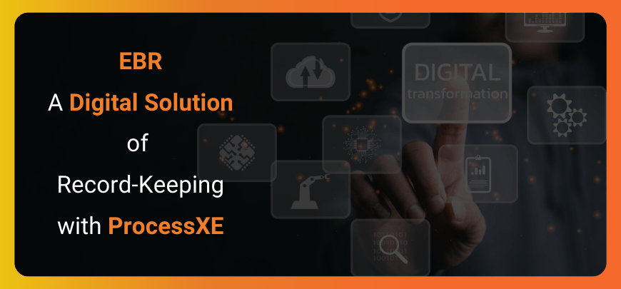EBR: A Digital Solution to Record-Keeping with ProcessXE